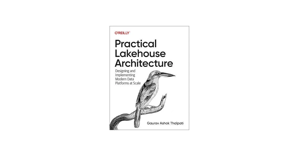 博客來-Practical Lakehouse Architecture: Designing and Implementing Modern Data Platforms at Scale