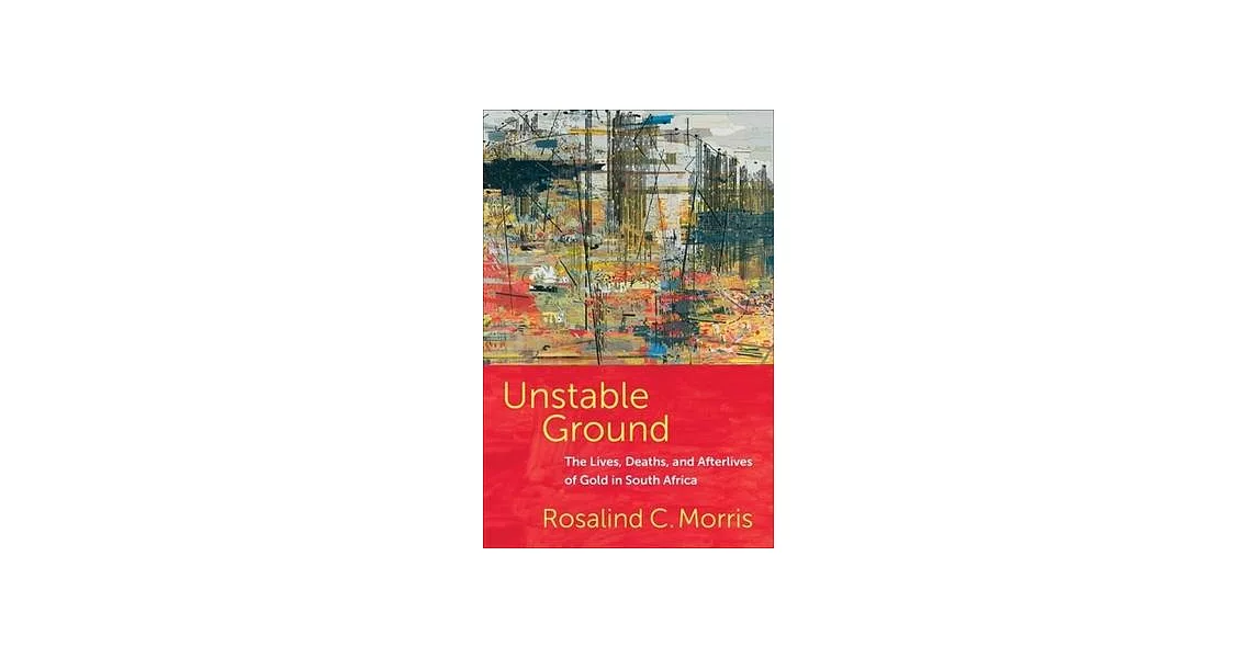 博客來-Unstable Ground: The Lives, Deaths, and Afterlives of Gold in South ...