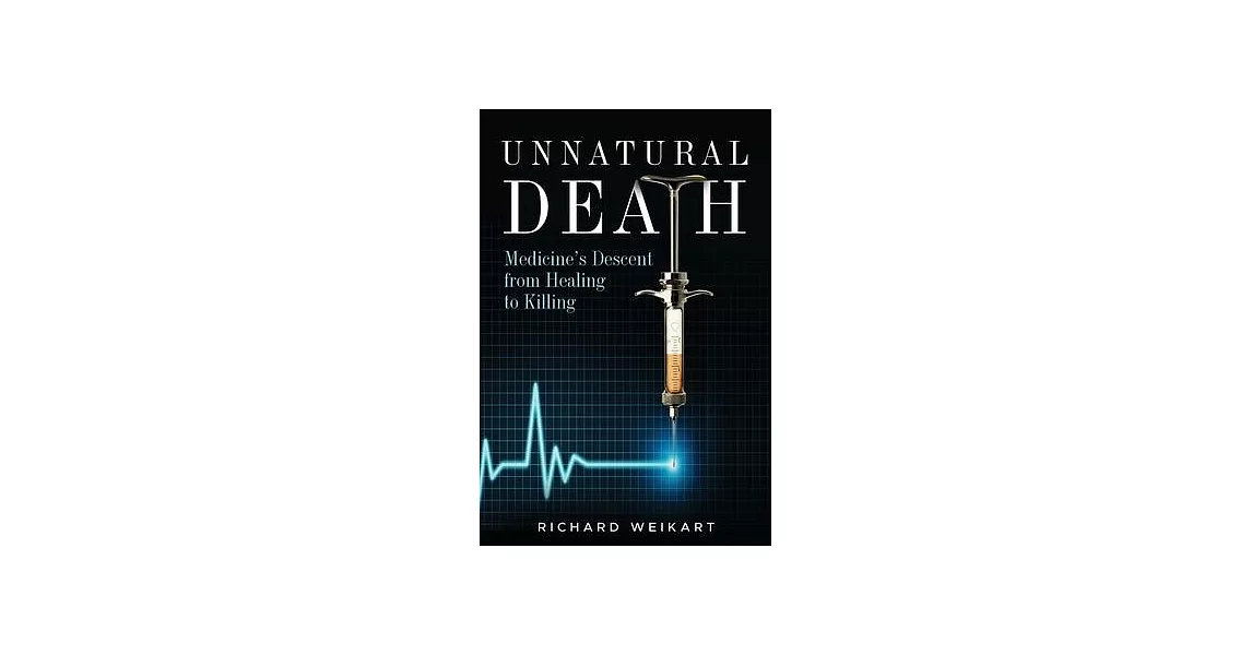 博客來-Unnatural Death: Medicine’s Descent from Healing to Killing