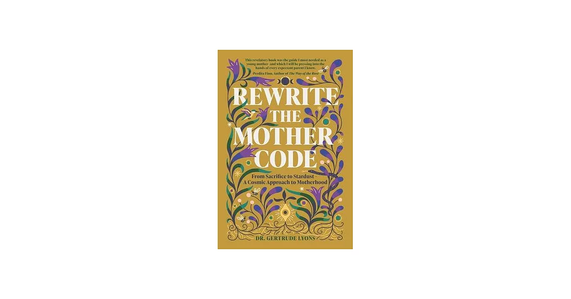 博客來-Rewrite the Mother Code: Embracing the Cosmic Side of Motherhood to Birth the Dream Within