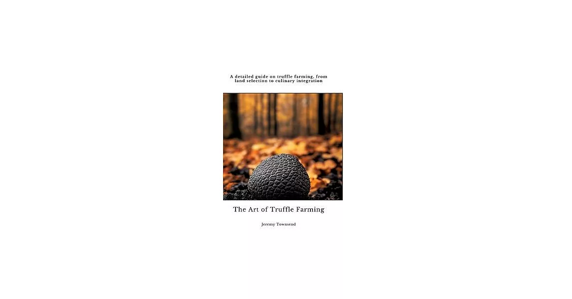 博客來-The Art of Truffle Farming: A detailed guide on truffle farming ...